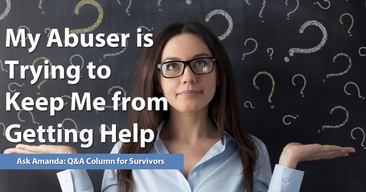 Ask Amanda: My Abuser Is Trying to Keep Me from Getting Help